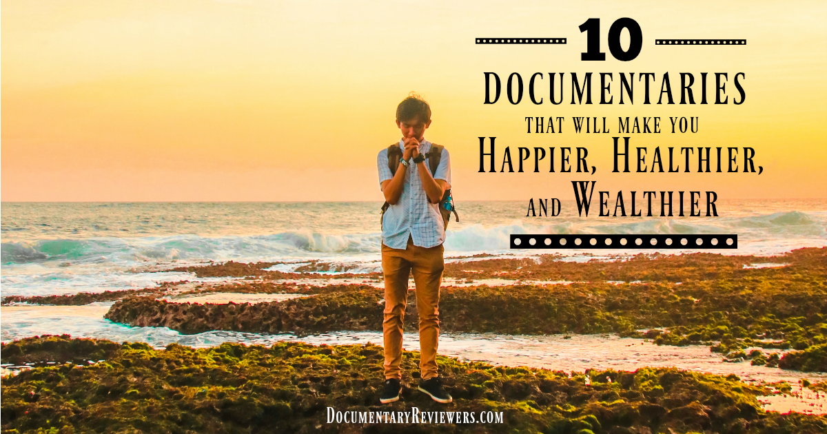 10 Documentaries that Will Make You Happier, Healthier, and Wealthier ...